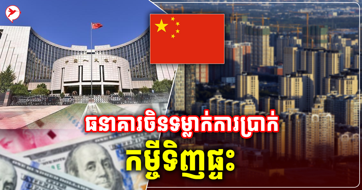 ធនាគារកណ្ដាលចិន ប្រកាសកាត់បន្ថយការប្រាក់ក.ម្ចីទិញផ្ទះ ...