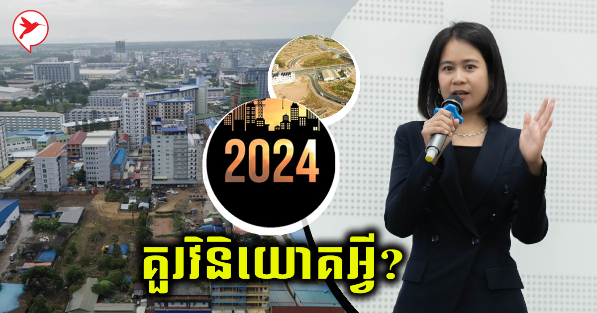 ឆ្នាំថ្មី ២០២៤ គួរវិនិយោគអចលនទ្រព្យប្រភេទណាល្អ? ខណៈអ្នកជំនាញលើកឡើងបែបនេះ