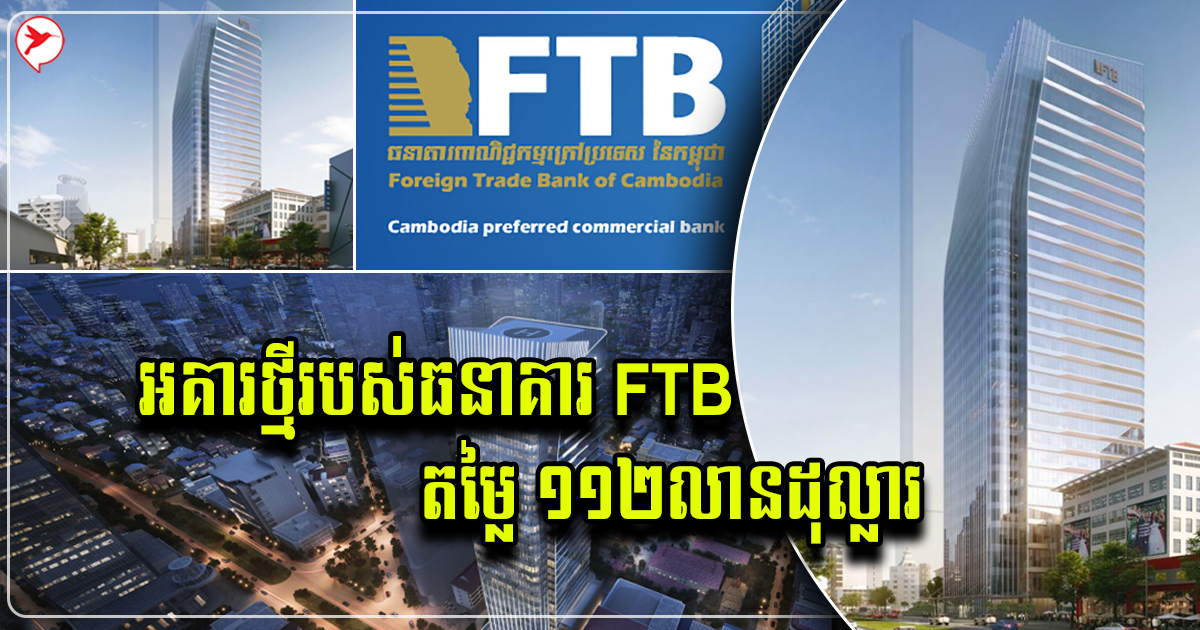 ធនាគារលំដាប់កំពូល FTB វិនិយោគលុយ១១២លាន$ សង់អគារកម្ពស់ជិត១០០ម៉ែត្រ ...