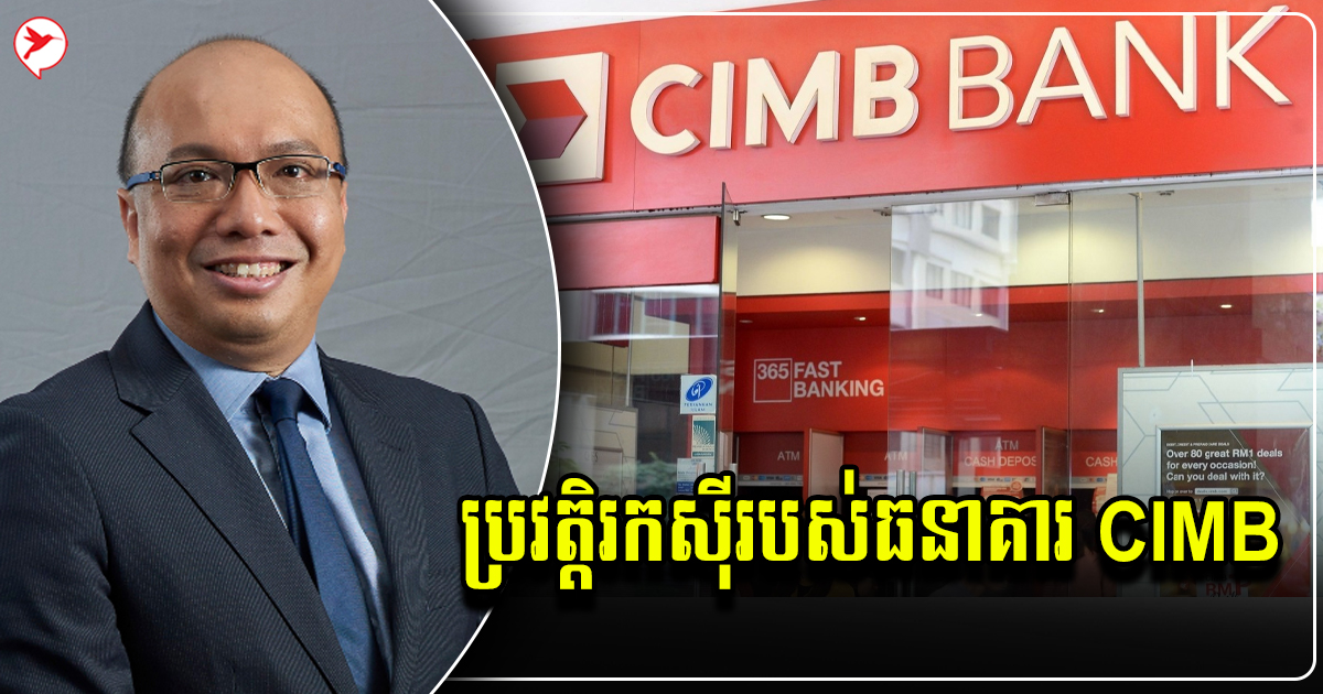 ពង្រីកបាន១៤សាខានៅខ្មែរ! តោះមកដឹងប្រវត្តិរកស៊ីដំបូង របស់ធនាគារ CIMB ...