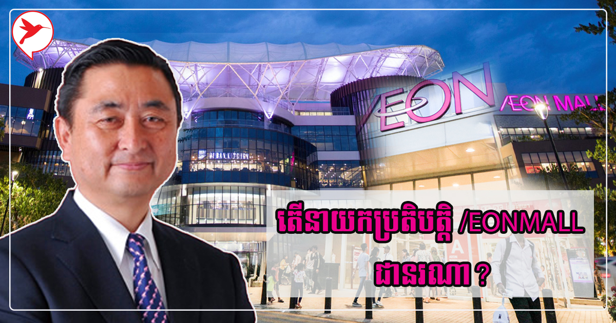 មកស្គាល់ប្រវត្តិនិងការងាររបស់អគ្គនាយកផ្សារទំនើប AEON Mall ...